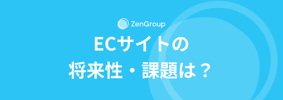 ECサイトってなに？ECの予測される将来の課題とは？ - ZenOne